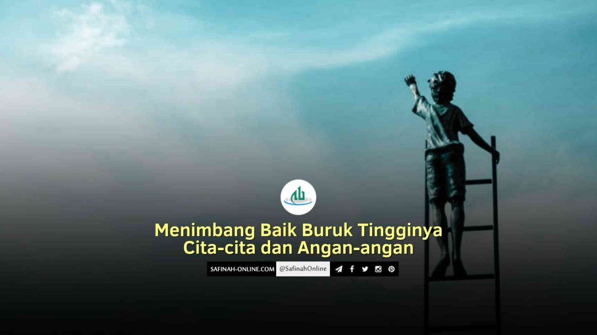 Menimbang Baik Buruk Tingginya Cita-cita dan Angan-angan – Safinah Online