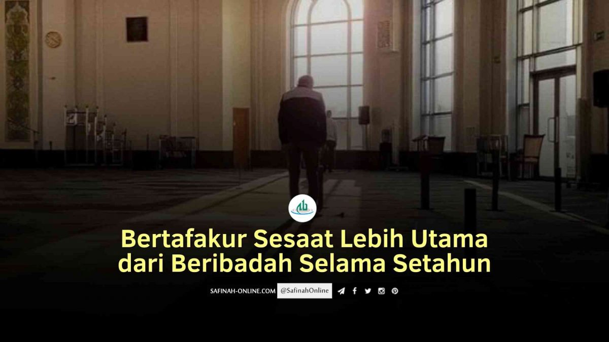 Bertafakur Sesaat Lebih Utama dari Beribadah Selama Setahun – Safinah ...